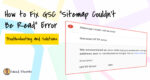 How to Fix GSC "Sitemap Could Not Be Read" Error